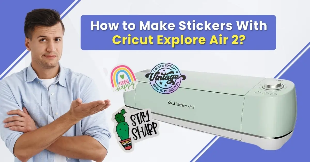 How to Make Stickers With Cricut Explore Air 2?